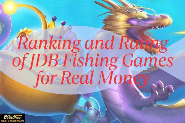 Ranking and Rating of JDB Fishing Games for Real Money - Esball Eu Casino